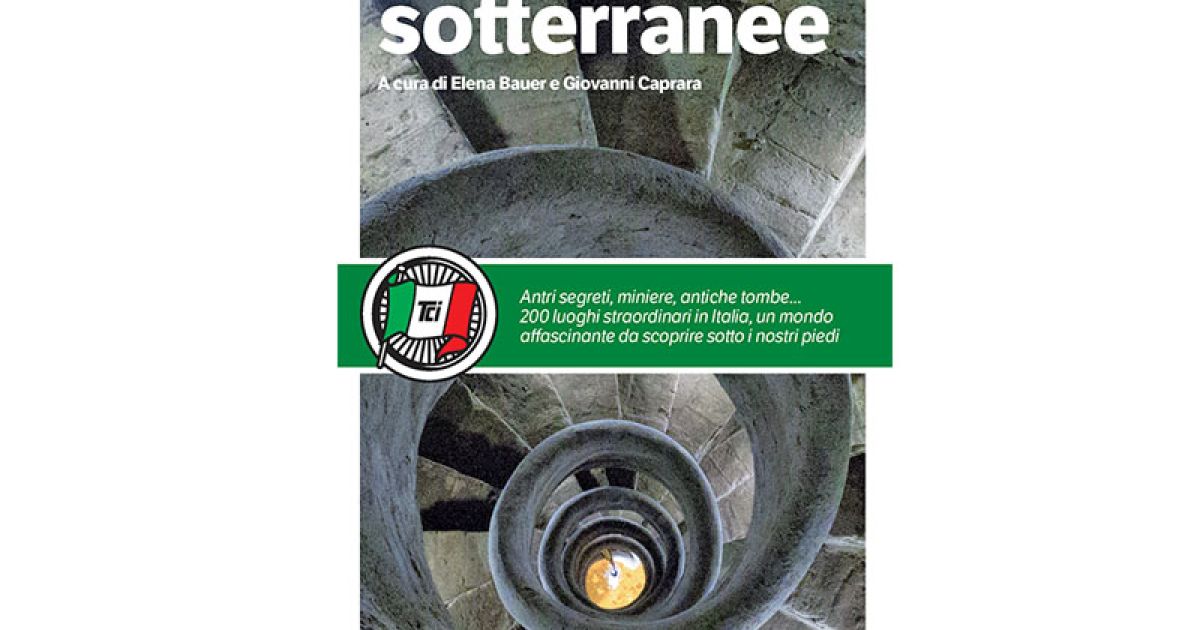 “Meraviglie Sotterranee”, la guida alle strutture sotterranee d’Italia ...